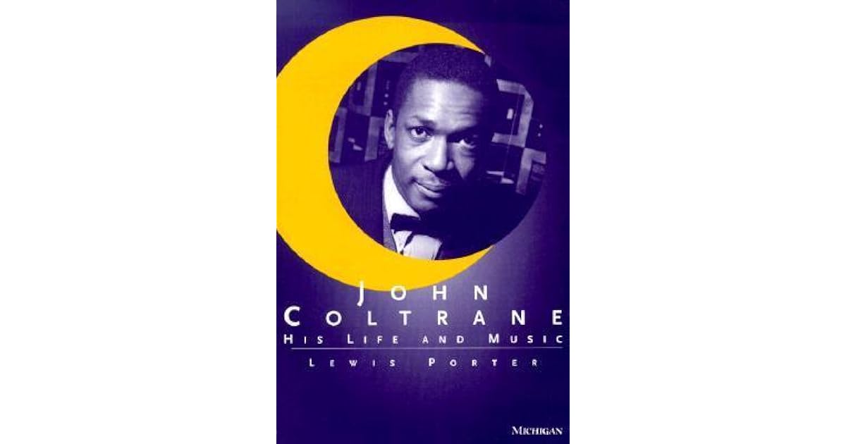 John Coltrane: His Life and Music by Lewis Porter