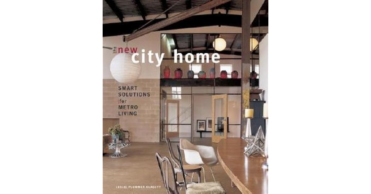 The New City Home: Smart Solutions for Metro Living by Leslie Plummer ...