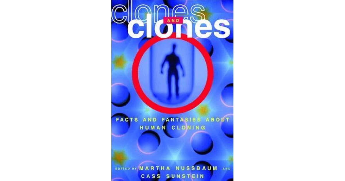 Clones and Clones: Facts and Fantasies about Human Cloning by Martha C ...