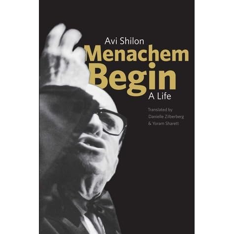 Menachem Begin: A Life by Avi Shilon — Reviews, Discussion, Bookclubs ...
