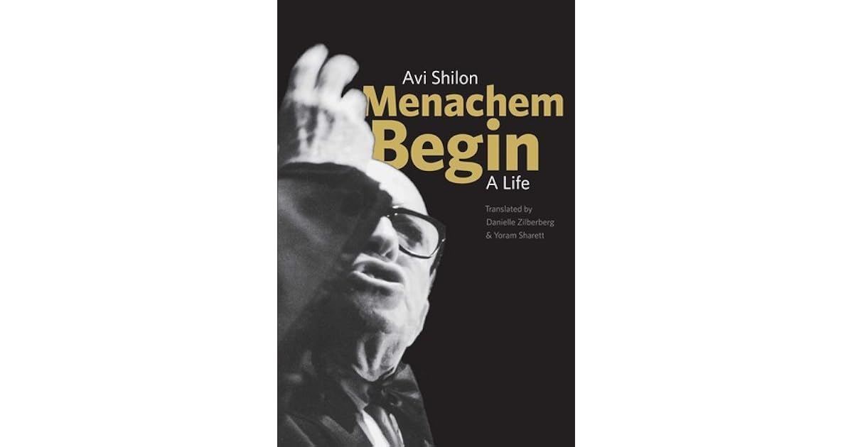 Menachem Begin: A Life by Avi Shilon