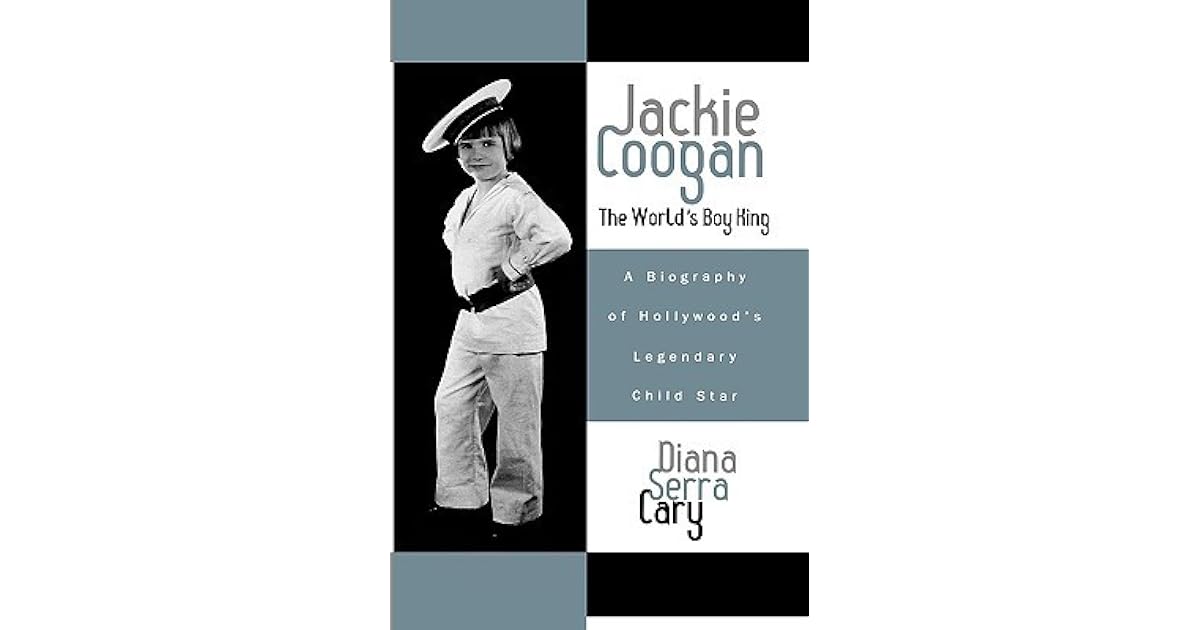 Jackie Coogan: The World's Boy King: A Biography of Hollywood's ...