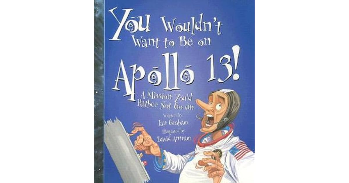 You Wouldn't Want to Be on Apollo 13!: A Mission You'd Rather Not Go on ...