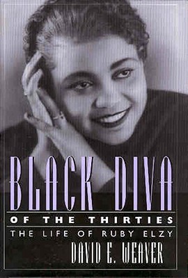 Black Diva of the Thirties: The Life of Ruby Elzy by David E. Weaver