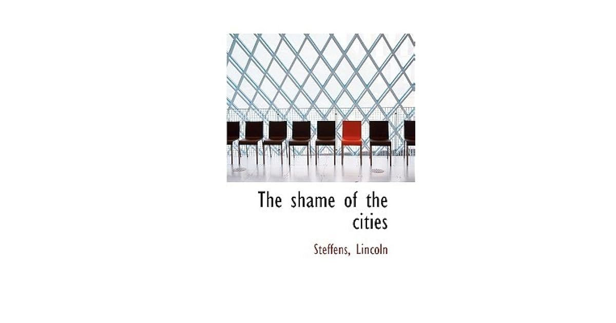 The Shame of the Cities by Lincoln Steffens
