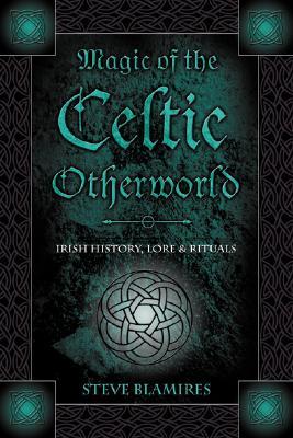 Magic of the Celtic Otherworld: Irish History, Lore & Rituals by Steve ...