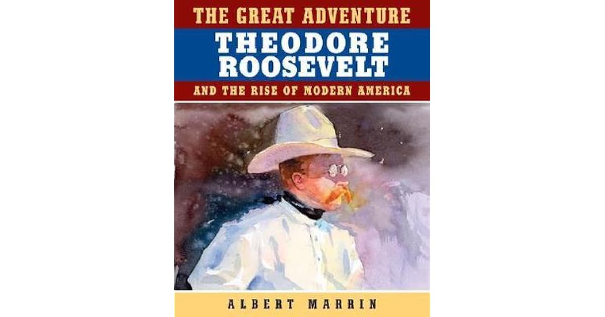 The Great Adventure: Theodore Roosevelt and the Rise of Modern America ...