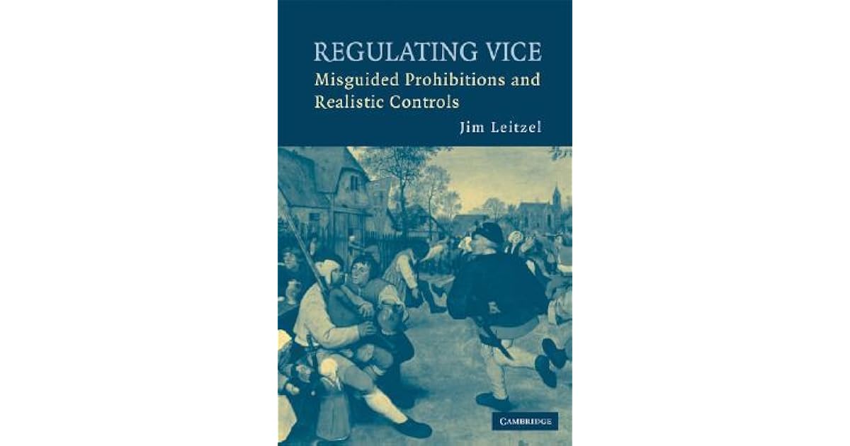 Regulating Vice: Misguided Prohibitions and Realistic Controls by Jim ...