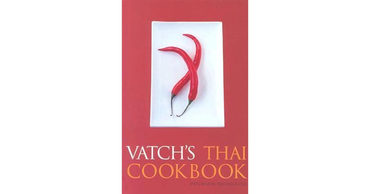 Vatch's Thai Cookbook: 150 Recipes with Guide to Essential Ingredients ...