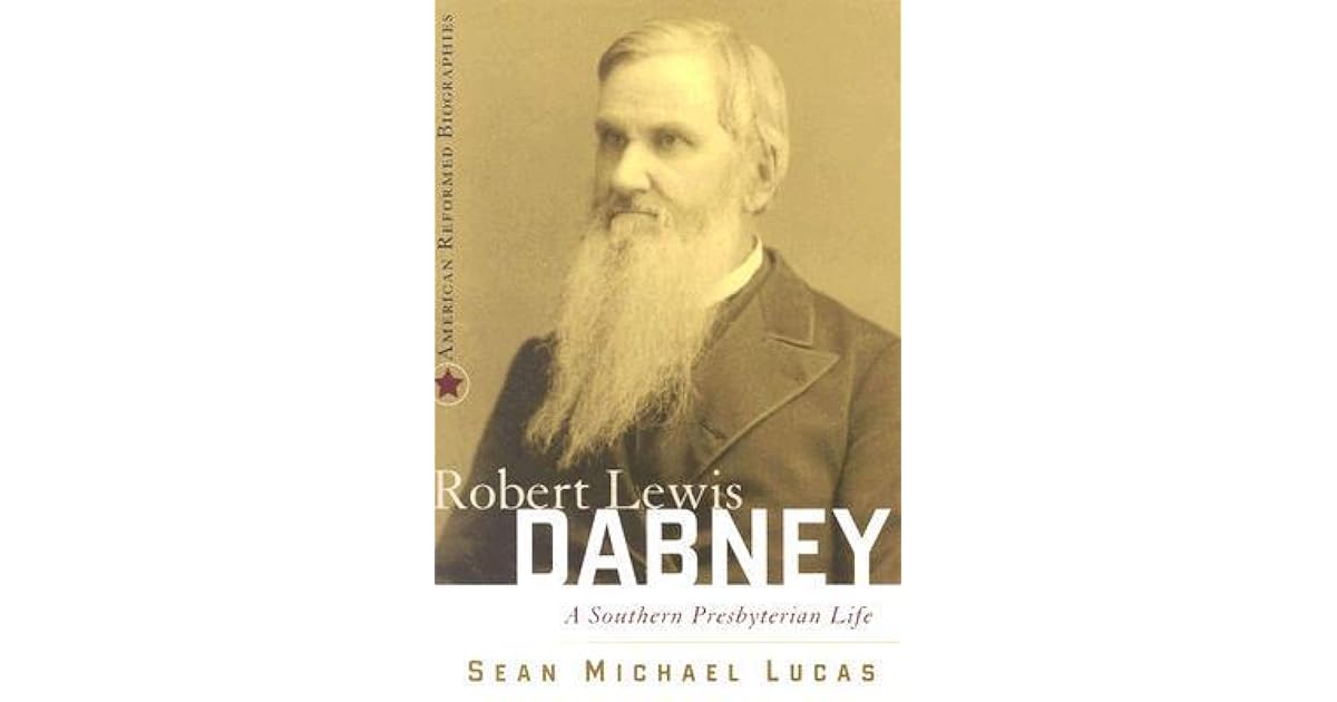 Robert Lewis Dabney: A Southern Presbyterian Life by Sean Michael Lucas