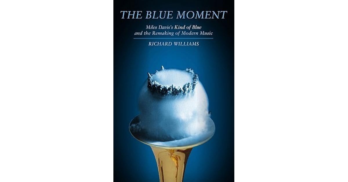 The Blue Moment: Miles Davis's Kind of Blue and the Remaking of Modern ...