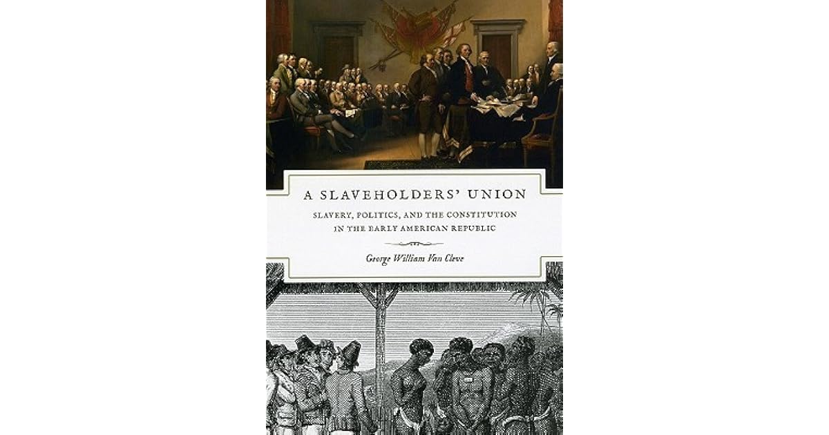 A Slaveholders' Union: Slavery, Politics, and the Constitution in the ...