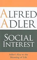 Social Interest: Adler's Key to the Meaning of Life by Alfred Adler