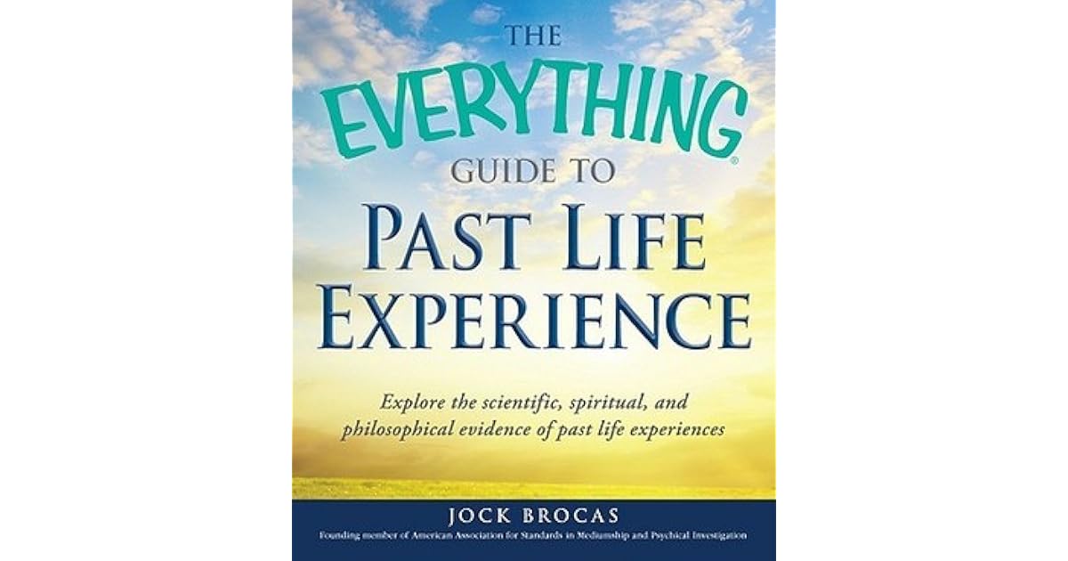 The Everything Guide to Past Life Experiences: Explore the Scientific ...
