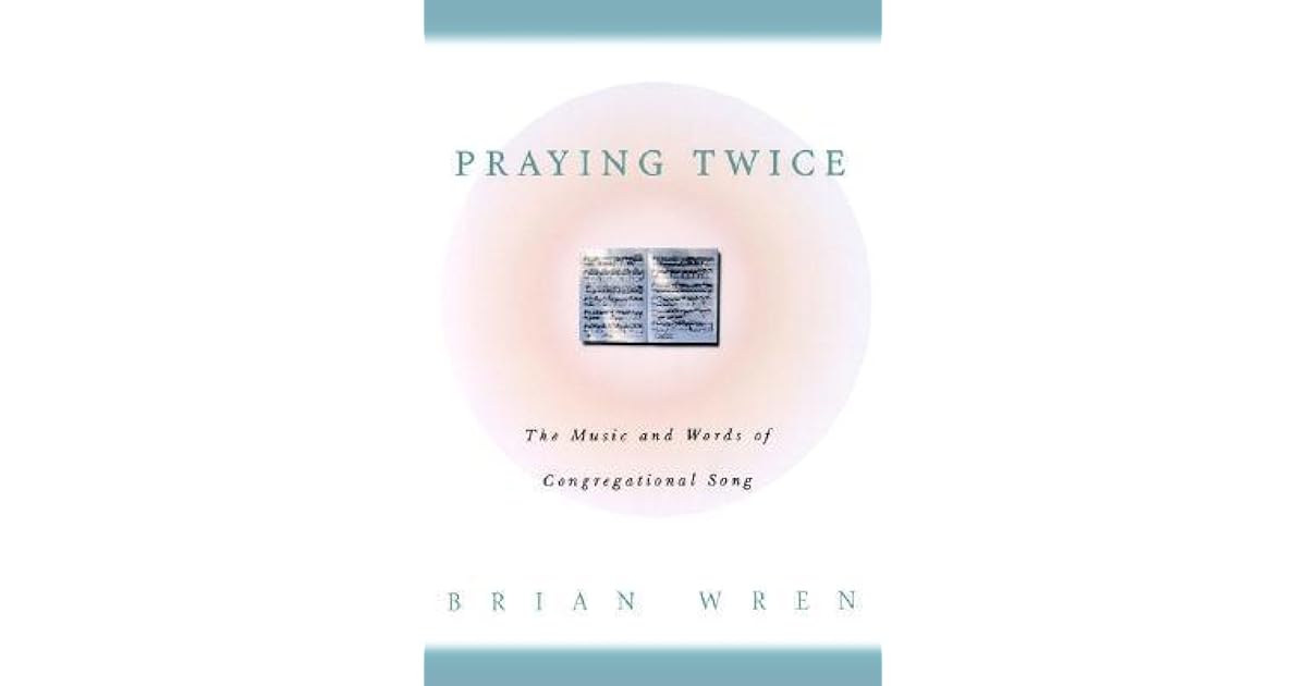 Praying Twice: The Music and Words of Congregational Song by Brian A. Wren