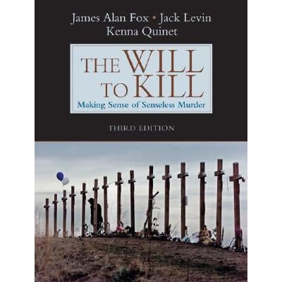 The Will to Kill: Making Sense of Senseless Murder by James Alan Fox ...