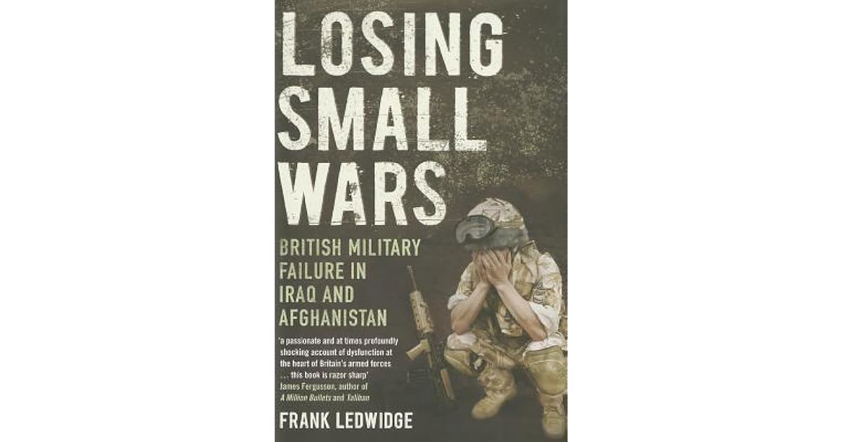 Losing Small Wars: British Military Failure in Iraq and Afghanistan by ...