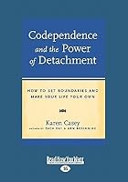 Codependence and the Power of Detachment: How to Set Boundaries and ...