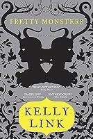 Pretty Monsters: Stories by Kelly Link