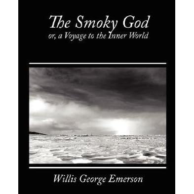 The Smoky God, Or, a Voyage to the Inner World by Willis George Emerson ...