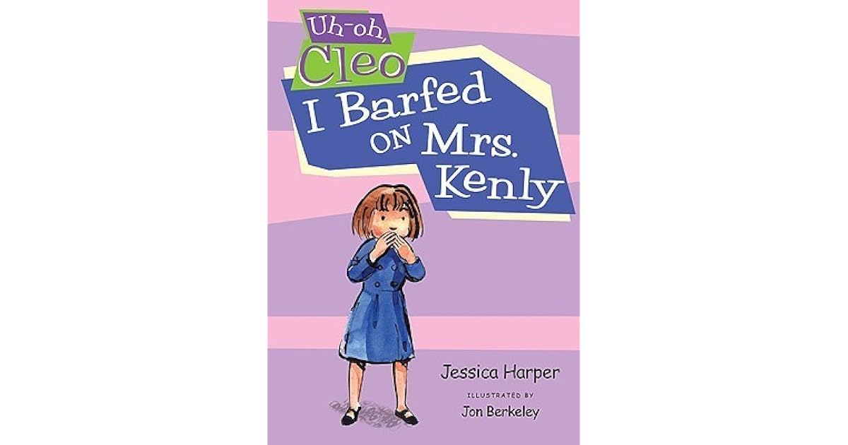 Uh-oh Cleo: I Barfed on Mrs. Kenly by Jessica Harper