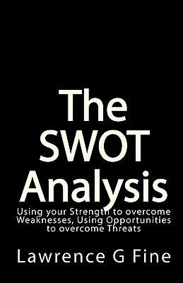 The SWOT Analysis: Using your Strength to overcome Weaknesses, Using ...