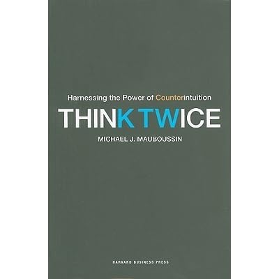 Think Twice: Harnessing the Power of Counterintuition by Michael J ...
