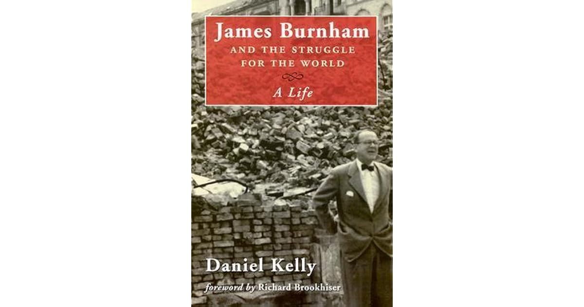 James Burnham and the Struggle for the World: A Life by Daniel Kelly