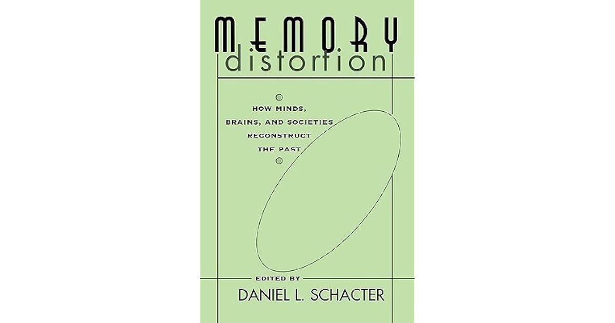 Memory Distortion: How Minds, Brains, and Societies Reconstruct the ...
