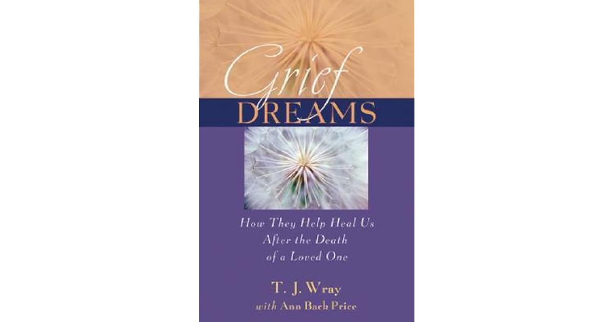 Grief Dreams: How They Help Us Heal After the Death of a Loved One by T ...