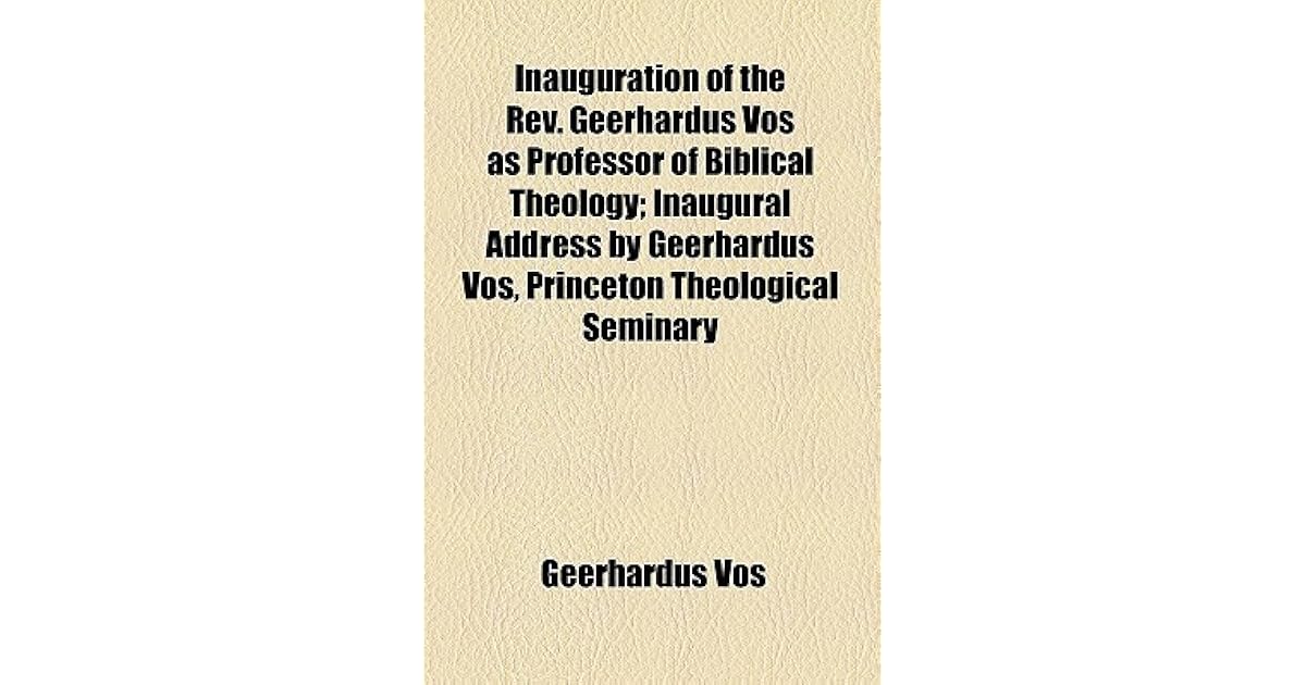 Inauguration of the REV. Geerhardus Vos as Professor of Biblical ...