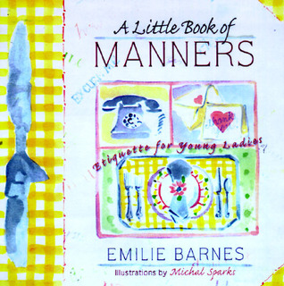 A Little Book of Manners: Etiquette for Young Ladies by Emilie Barnes