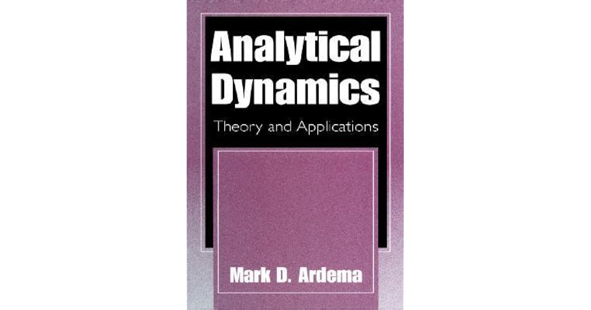 Analytical Dynamics: Theory and Applications by Mark D. Ardema