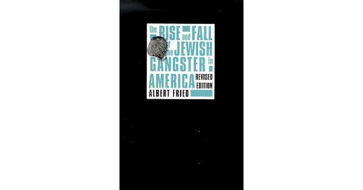 The Rise and Fall of the Jewish Gangster in America by Albert Fried