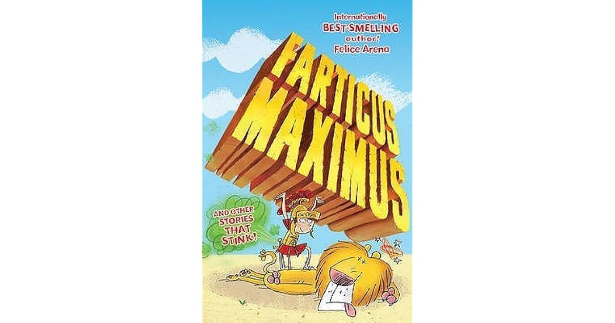 Farticus Maximus and Other Stories That Stink! by Felice Arena