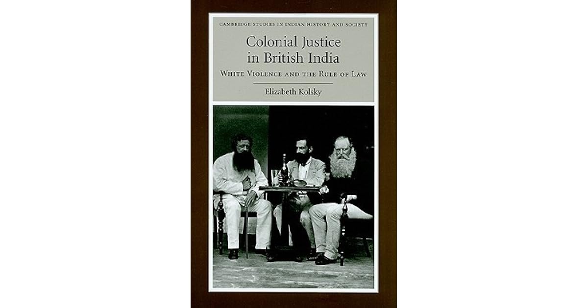 Colonial Justice in British India: White Violence and the Rule of Law ...