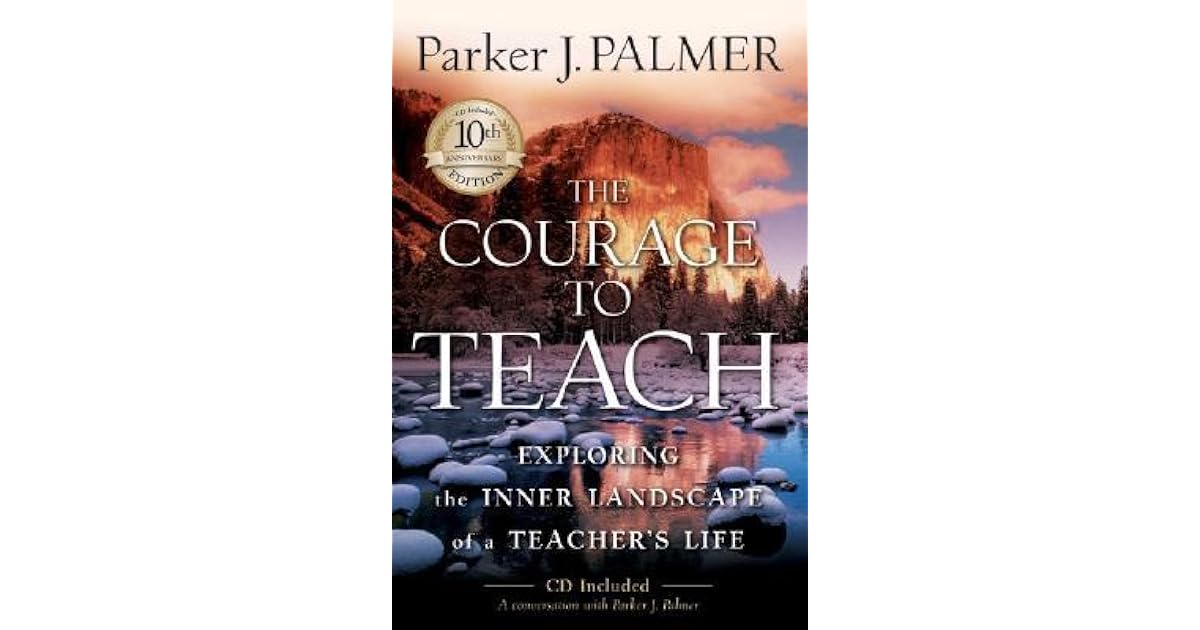 The Courage to Teach: Exploring the Inner Landscape of a Teacher's Life ...