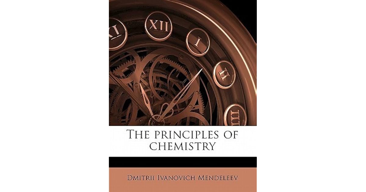 The Principles of Chemistry by Dmitri Mendeleev
