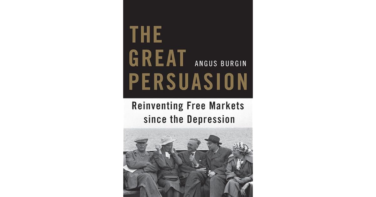 The Great Persuasion: Reinventing Free Markets Since the Depression by ...