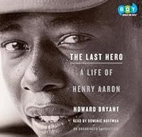 The Last Hero: A Life of Henry Aaron by Howard Bryant