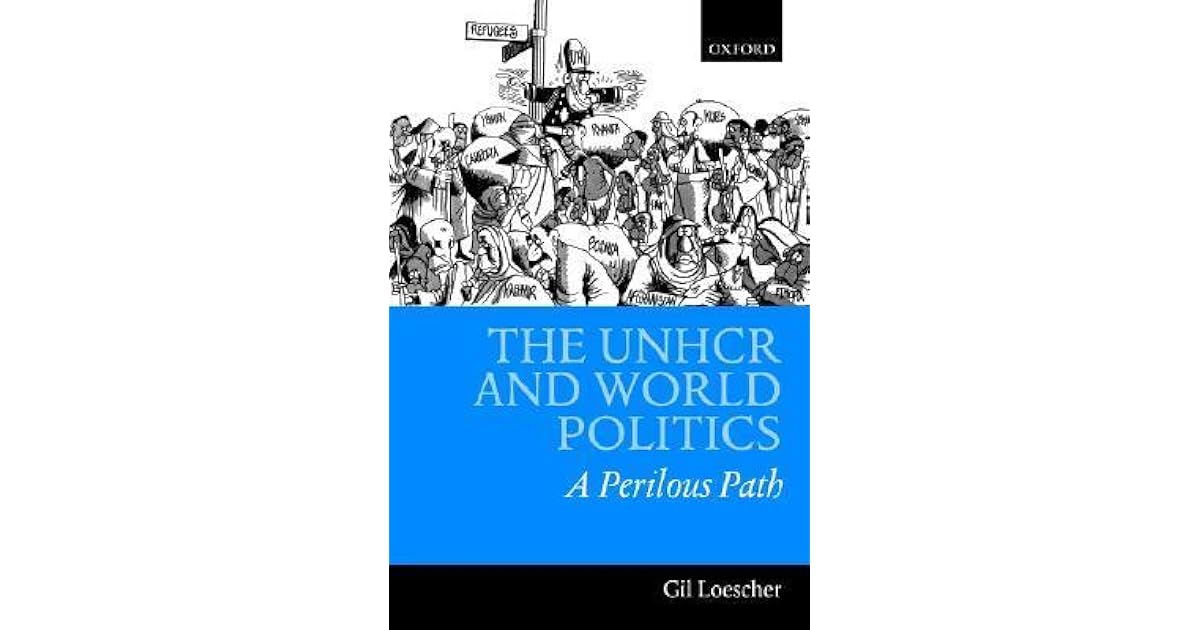 The UNHCR and World Politics: A Perilous Path by Gil Loescher