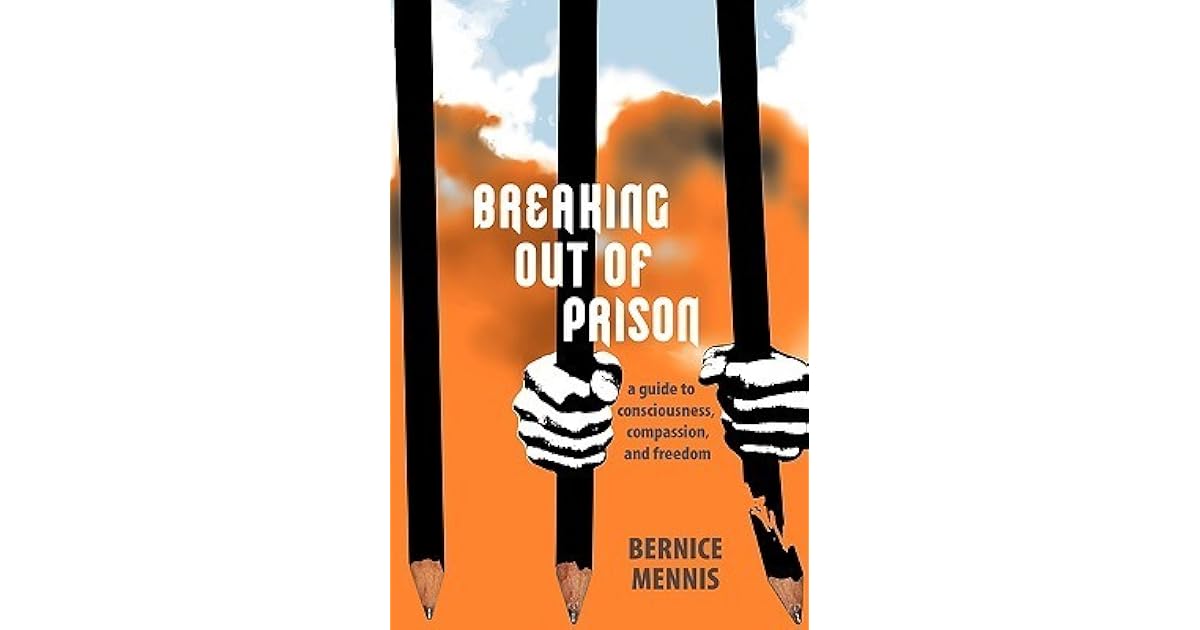 Breaking Out of Prison: A Guide to Consciousness, Compassion, and ...