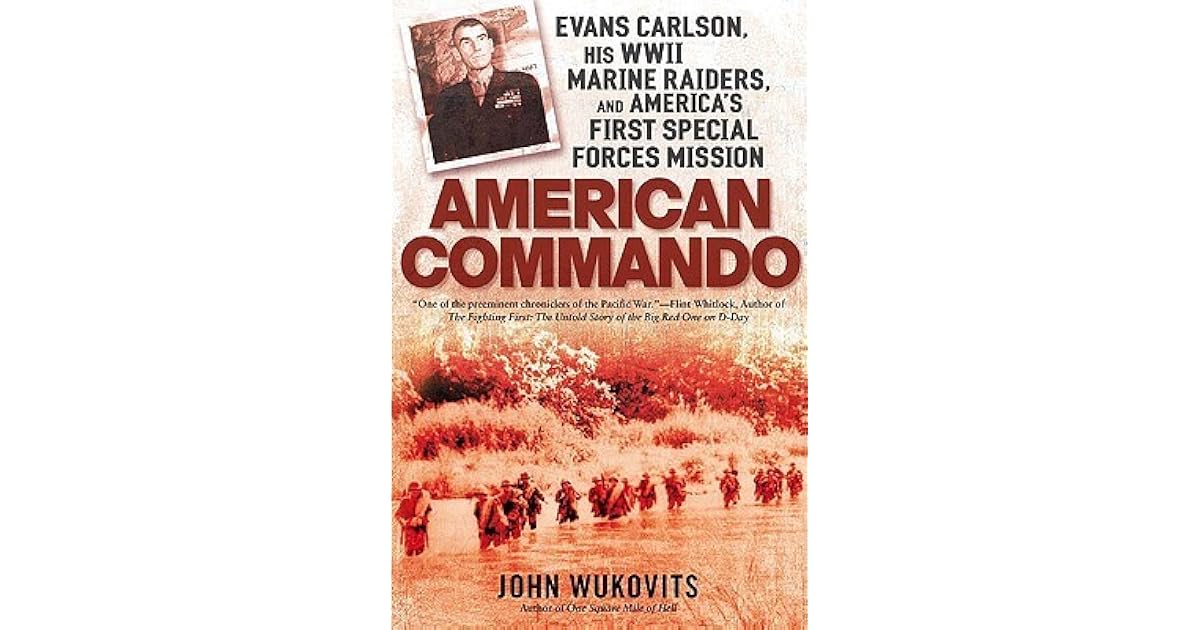 American Commando: Evans Carlson, His WWII Marine Raiders, and America ...