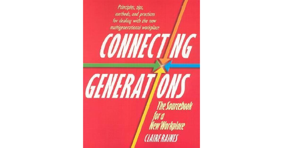 Connecting Generations: The Sourcebook for a New Workplace by Claire Raines