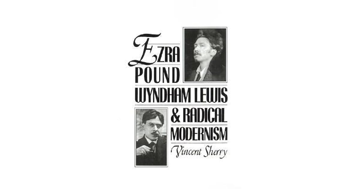 Ezra Pound, Wyndham Lewis, and Radical Modernism by Vincent Sherry