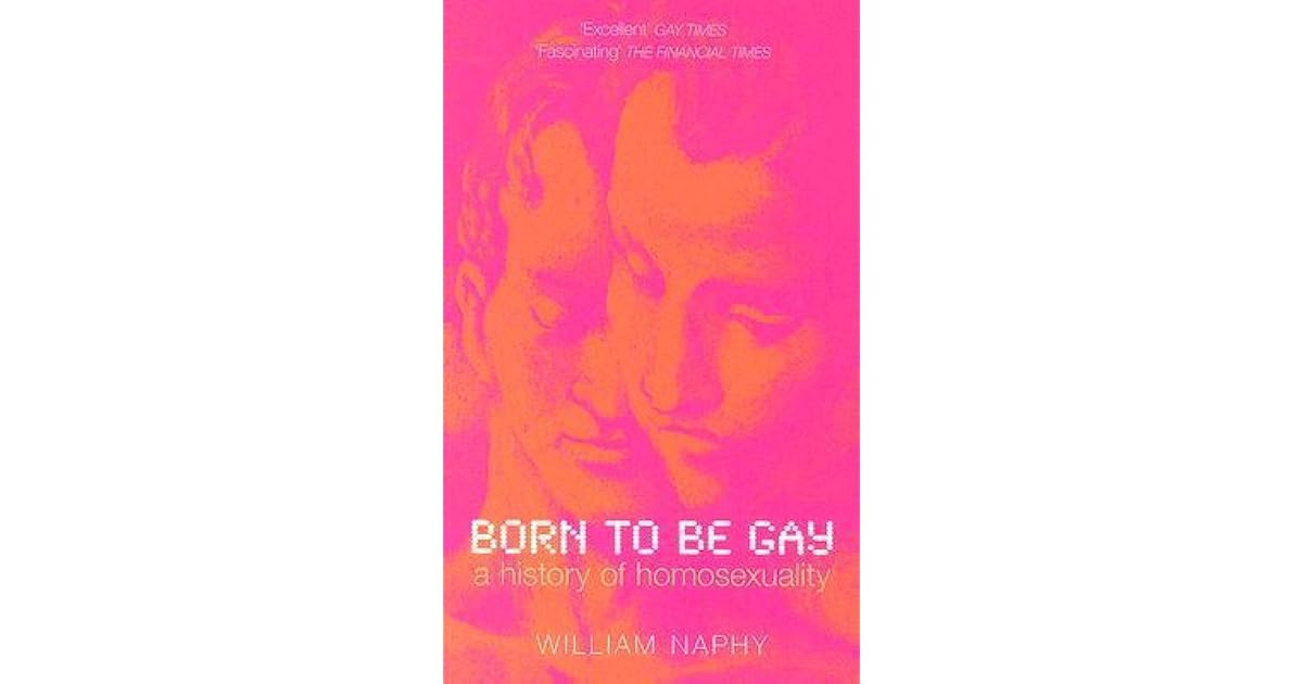 Born to be Gay: A History of Homosexuality by William G. Naphy