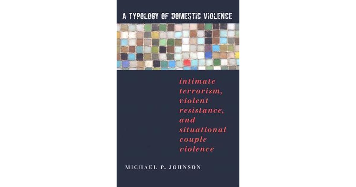 A Typology of Domestic Violence: Intimate Terrorism, Violent Resistance ...