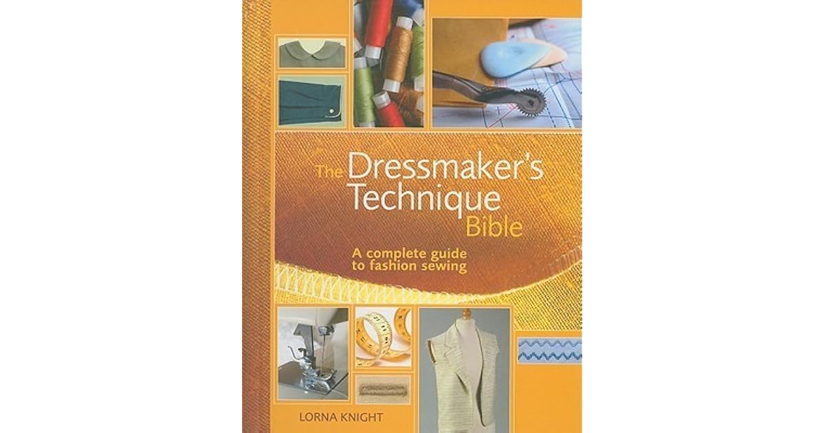 The Dressmaker's Technique Bible: A Complete Guide to Fashion Sewing by ...