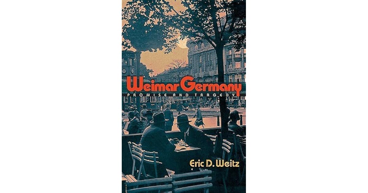 Weimar Germany: Promise and Tragedy by Eric D. Weitz