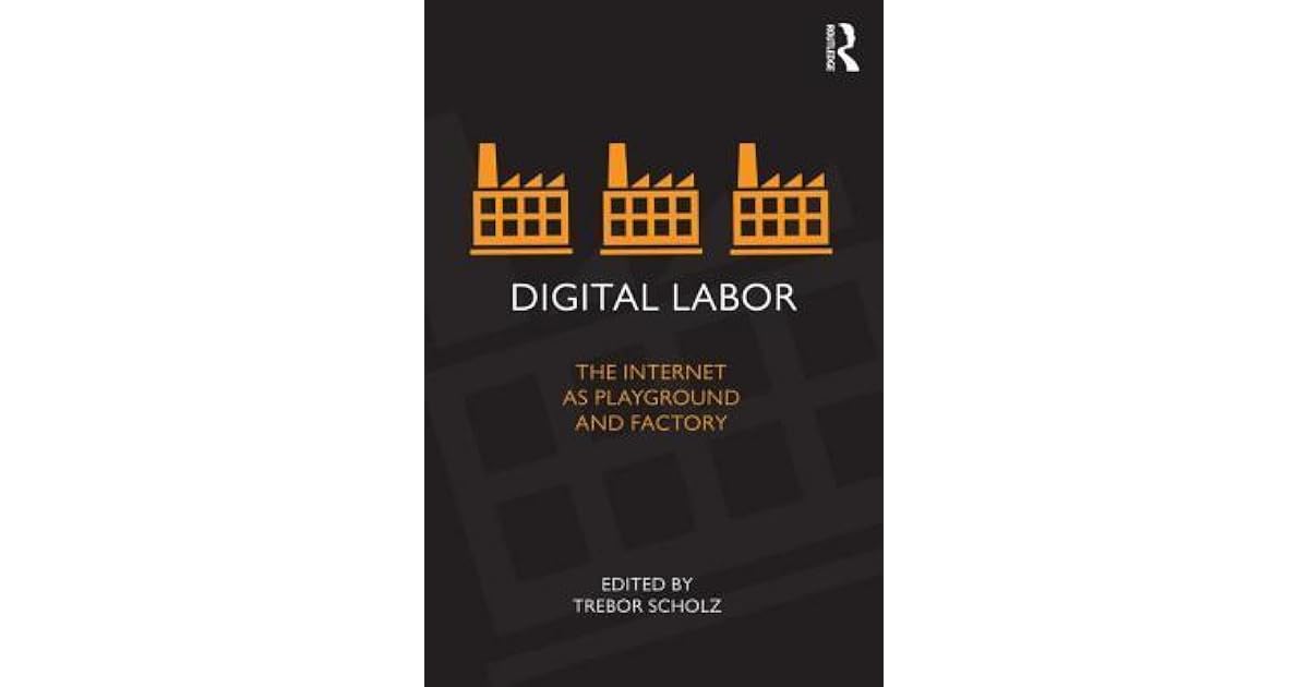 Digital Labor: The Internet as Playground and Factory by Trebor Scholz